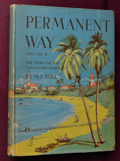 Permanent Way Volume II : The story of the Tanganyika Railway by Hill M ...