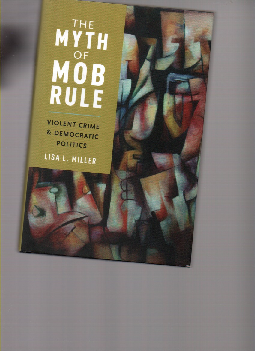 The Myth of Mob Rule: Violent Crime and Democratic Politics. by Miller ...