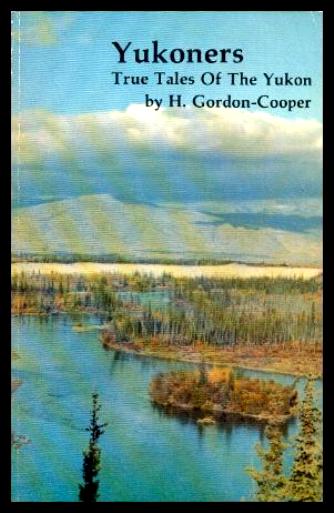 YUKONERS - True Tales of the Yukon by Gordon-Cooper, H. (editor ...