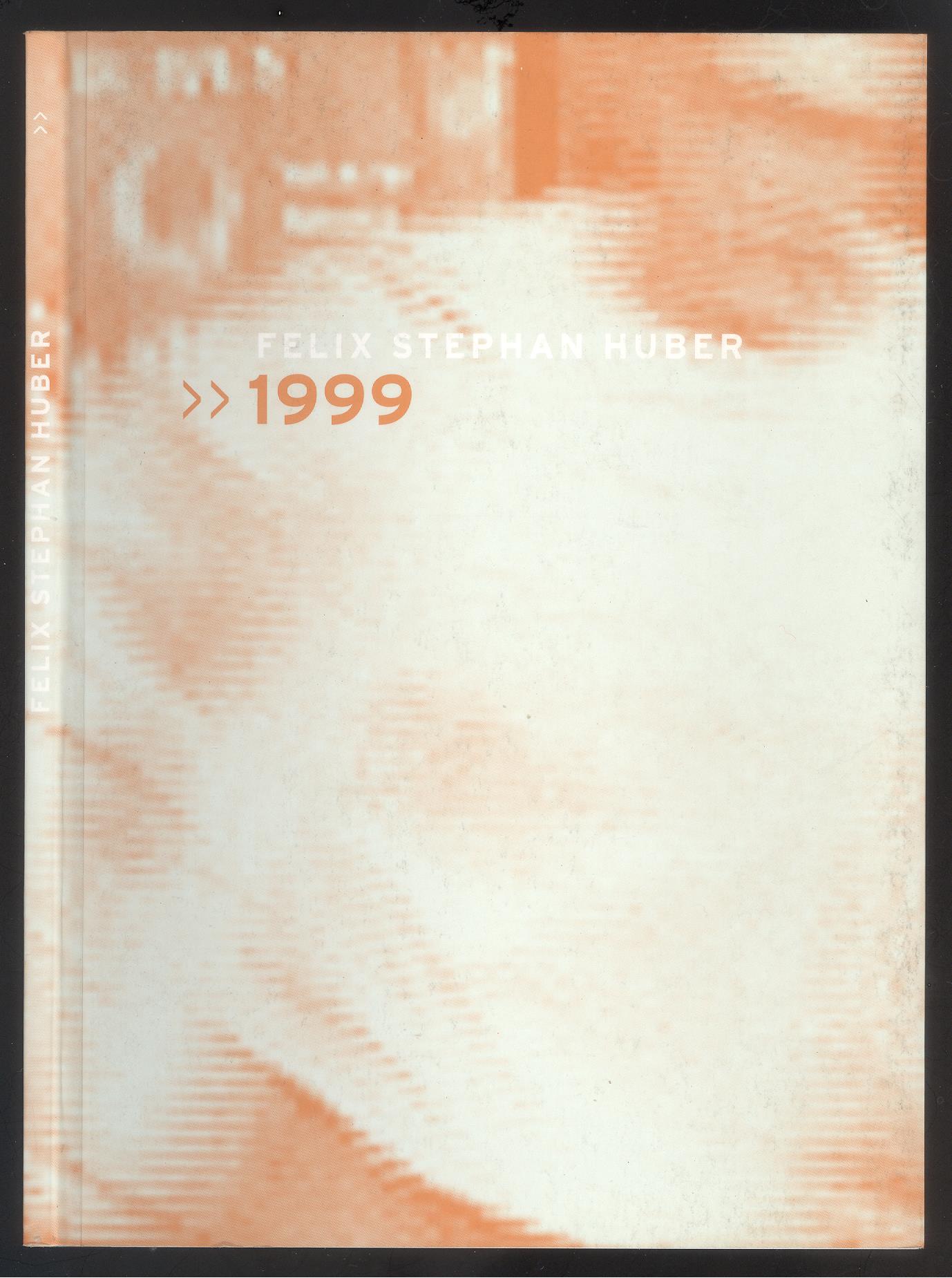 Felix Stephan Huber, 1999. (Katalog anläßlich der Ausstellung ...