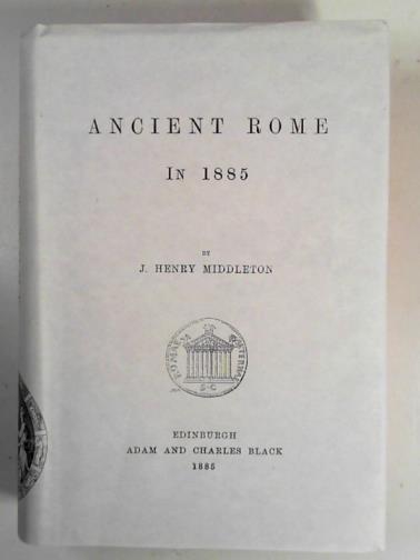Ancient Rome in 1885 by MIDDLETON, J Henry: Used - Good. Good hardback ...