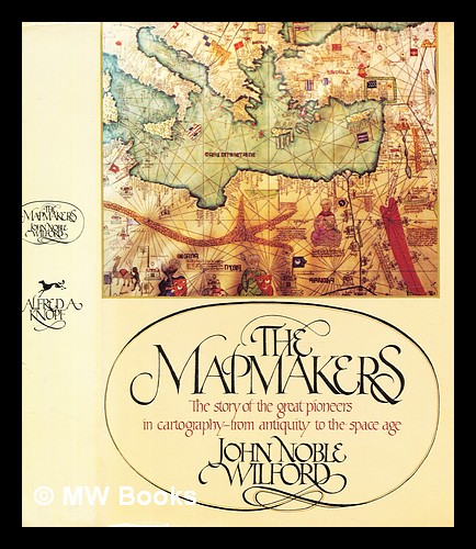 The mapmakers : the story of the great pioneers in cartography -- from antiquity to the space ...