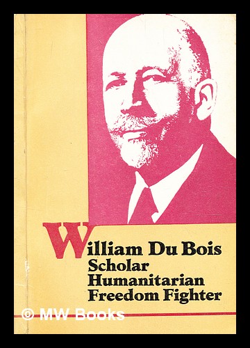 William Du Bois ; scholar, humanitarian, freedom fighter by Golden, L.O ...