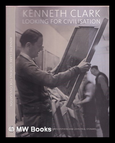 Kenneth Clark : looking for civilisation by Stephens, Chris: (2014 ...