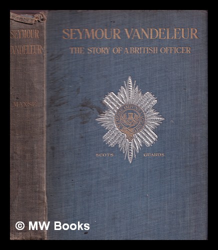Seymour Vandeleur, lieutenant-colonel, Scots Guards & Irish Guards : a ...
