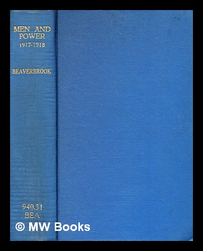 Men and power, 1917-1918 / Max Aitken Beaverbrook by Beaverbrook, Max ...