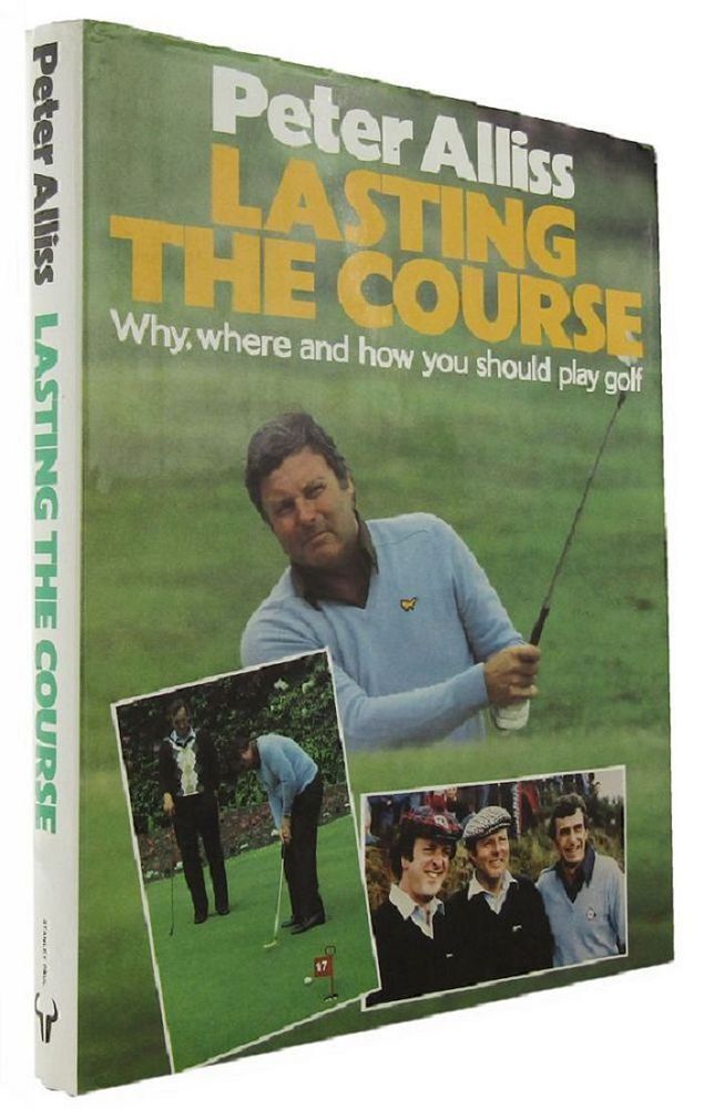 LASTING THE COURSE. Why, Where and How You Should Play Golf by Alliss ...