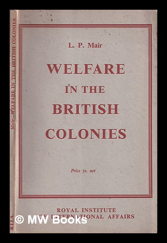 Welfare in the British Colonies by Mair, Lucy Philip (1901-). Royal Institute of International ...