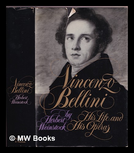 Vincenzo Bellini : his life and his operas by Weinstock, Herbert (1905 ...