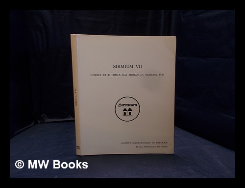 Sirmium Volume VII Horrea et Thermes Auz Abords Du Rempart Sud by Popovic, Vladislav: (1977 ...