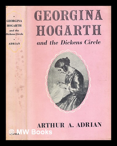 Georgina Hogarth and the Dickens circle / Arthur A. Adrian by Adrian ...