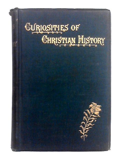 Curiosities of Christian History, Prior to the Reformation von James ...