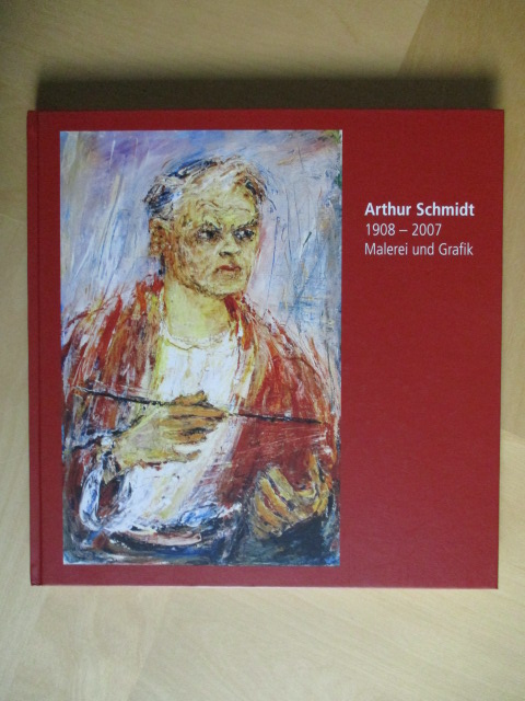 Arthur Schmidt. 1908-2007. Malerei und Grafik. von Hoffmann, Petra ...