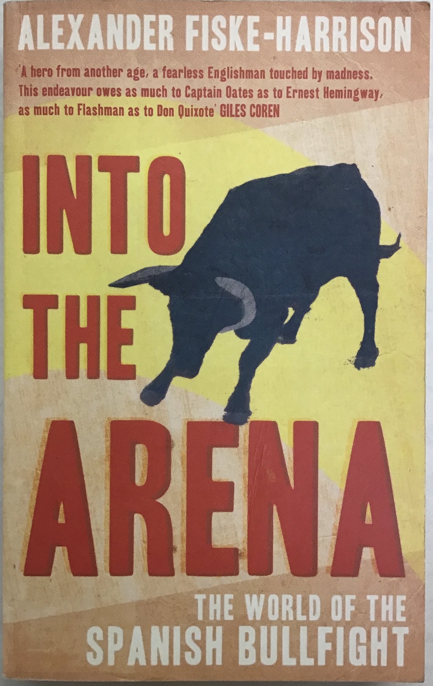 Into the Arena : The World of the Spanish Bullfight by Fiske-Harrison ...