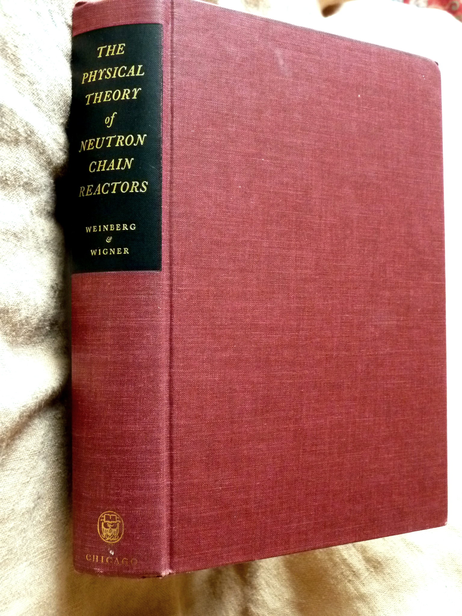 The Physical Theory of Neutron Chain Reactors by Weinberg, Alvin M. and ...