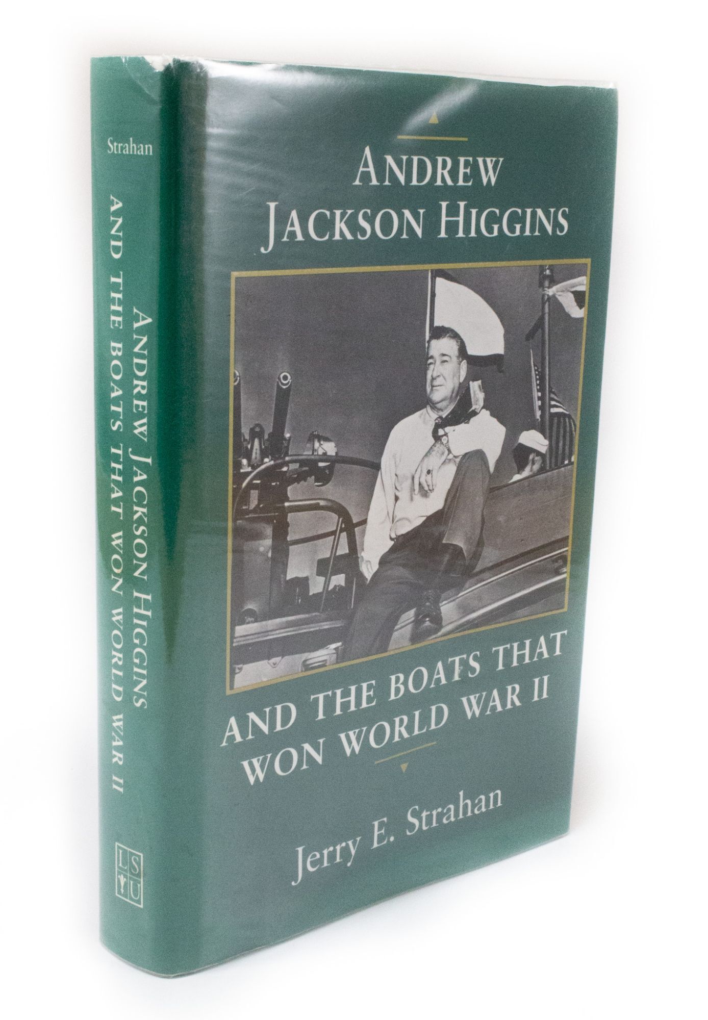 Andrew Jackson Higgins and the boats that won World War II by STRAHAN ...