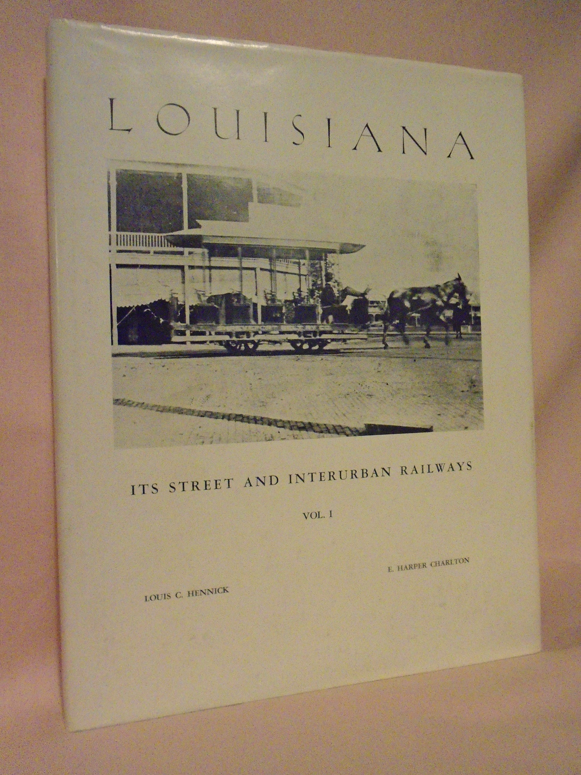 LOUISIANA; ITS STREET AND INTERURBAN RAILWAYS, VOLUME I by Hennick ...