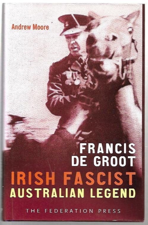 Francis De Groot. Irish Fascist. Australian Legend. by Moore, Andrew ...