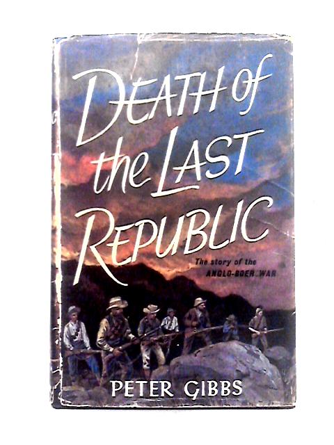 Death of the Last Republic: the Story of the Anglo-boer War by Peter Gibbs: Good (1957) | World ...