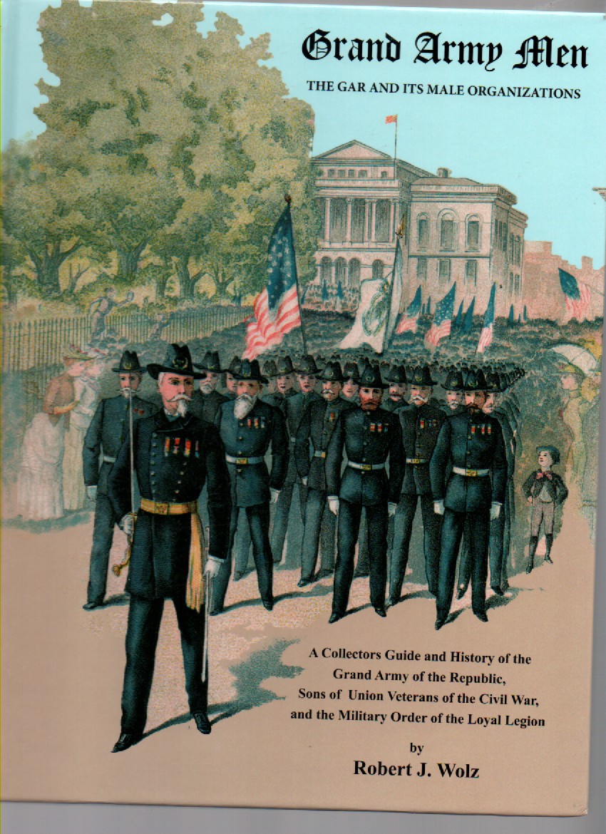 Grand Army Men: the GAR and its Male Organizations de Wolz, Robert J ...