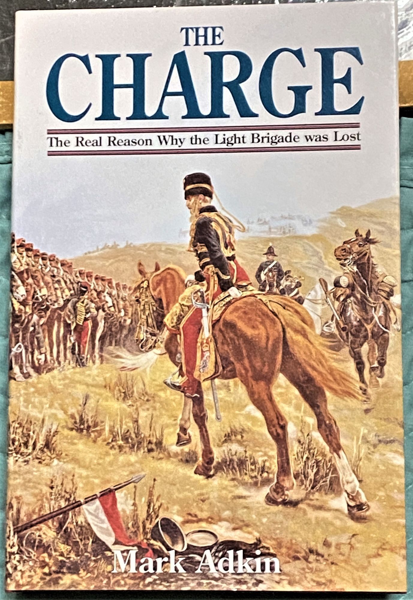 The Charge, The Real Reason why the Light Brigade was Lost by Mark ...