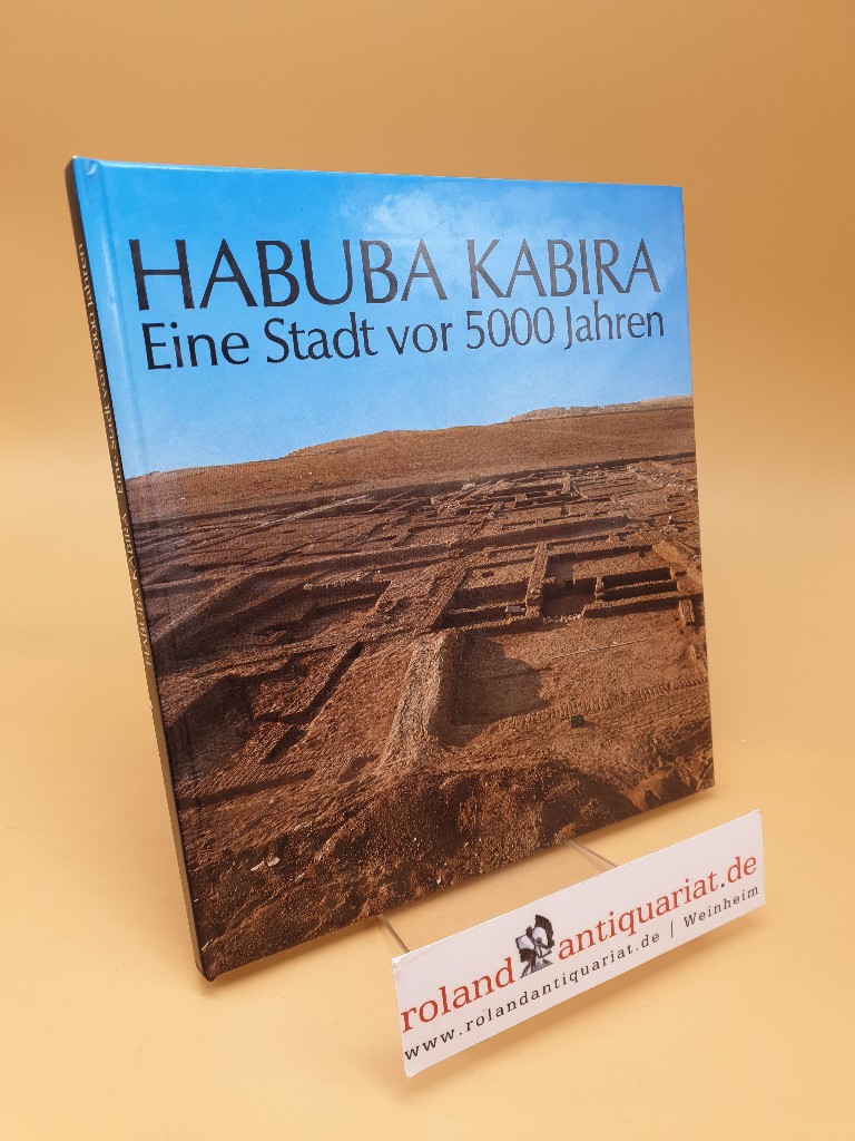 Habuba Kabira. Eine Stadt vor 5000 Jahren. Ausgrabungen der Deutschen ...