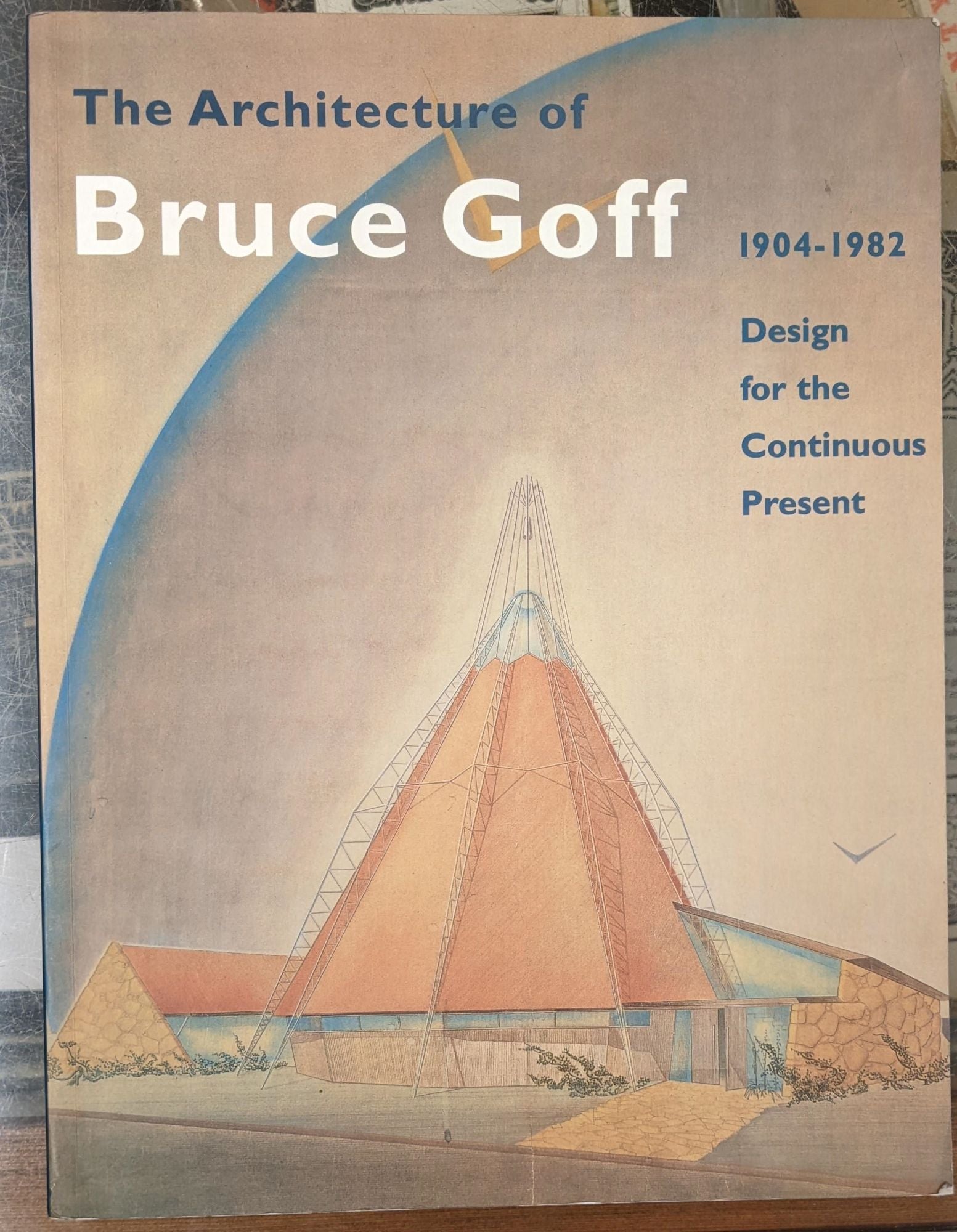 The Architecture of Bruce Goff, 1904-1982: Design for the Continuous ...