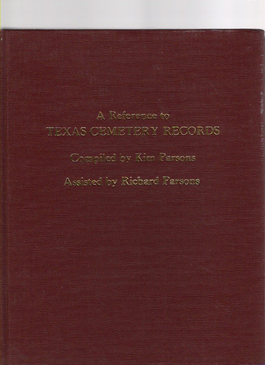A Reference to Texas Cemetery Records by Parsons, Kim. Assisted by ...