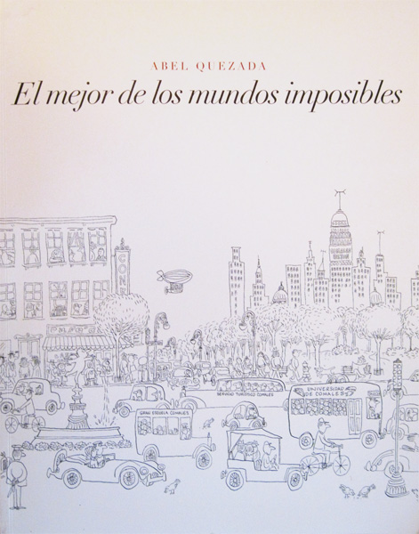 Abel Quezada, El Mejor de los Mundos Imposibles: Museo de Arte ...