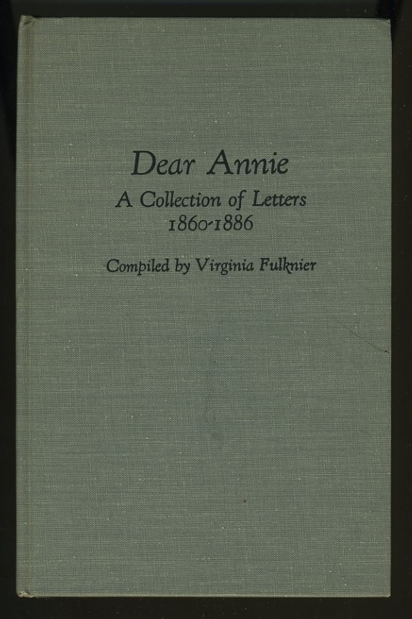 DEAR ANNIE: A COLLECTION OF LETTERS 1860-1886 by Fulknier, Virginia ...