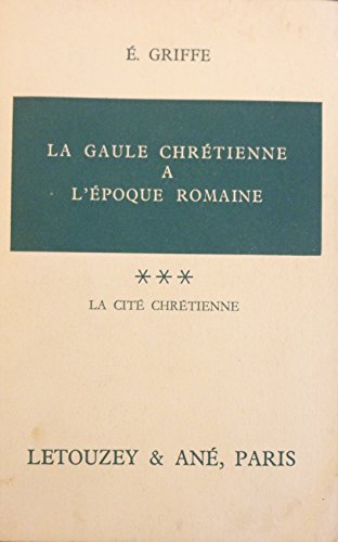 La Gaule Chrétienne à l'époque romaine. Tome 3 : la cité chrétienne von ...