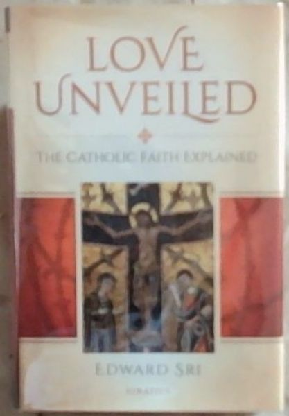 Love Unveiled: The Catholic Faith Explained by Sri, Edward: Very Good ...