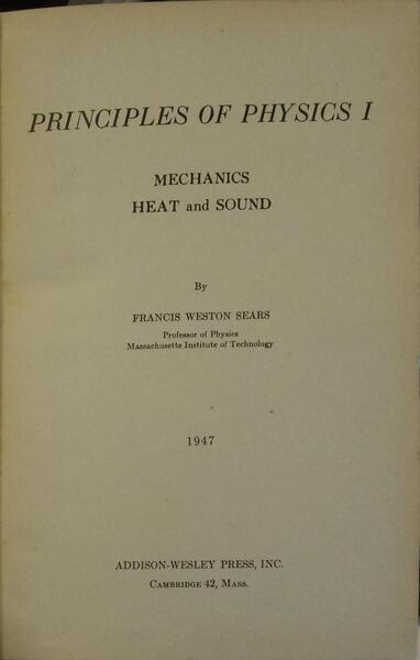 PRINCIPLES OF PHYSICS: I - MECHANICS, HEAT AND SOUND. by WESTON SEARS ...