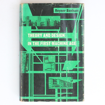 Theory and Design in the First Machine Age by Reyner Banham: Good ...