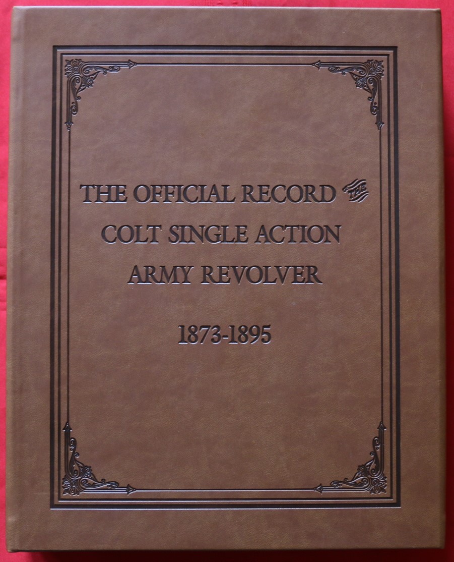 THE OFFICIAL RECORD OF THE COLT SINGLE ACTION ARMY REVOLVER 1873-1895 ...