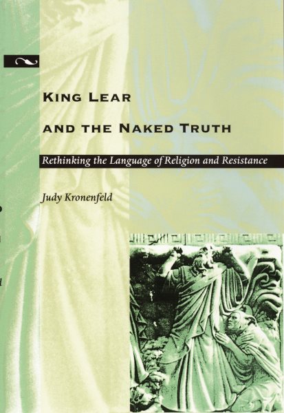 King Lear and the Naked Truth : Rethinking the Language of Religion and Resistance by Kronenfeld ...