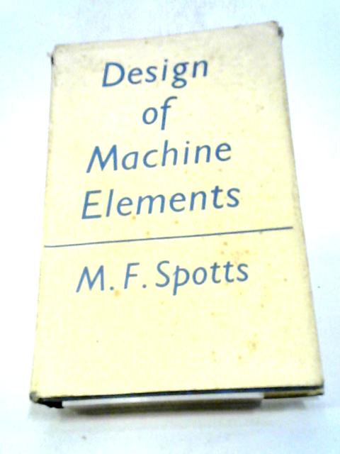 Design of Machine Elements by Merhyle Franklin Spotts: Good (1951 ...