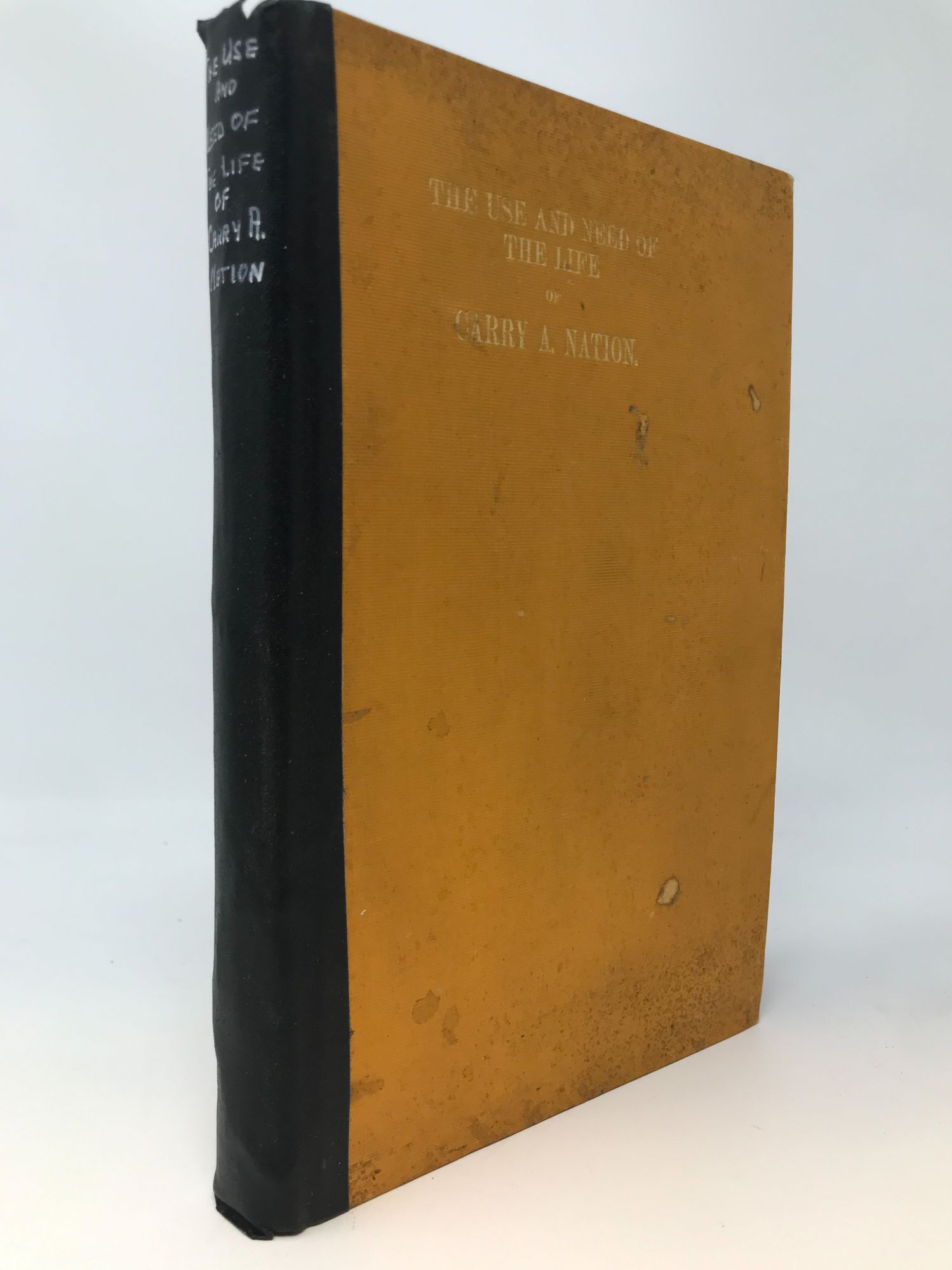 THE USE AND NEED OF THE LIFE OF CARRY A. NATION WRITTEN BY HERSELF by ...