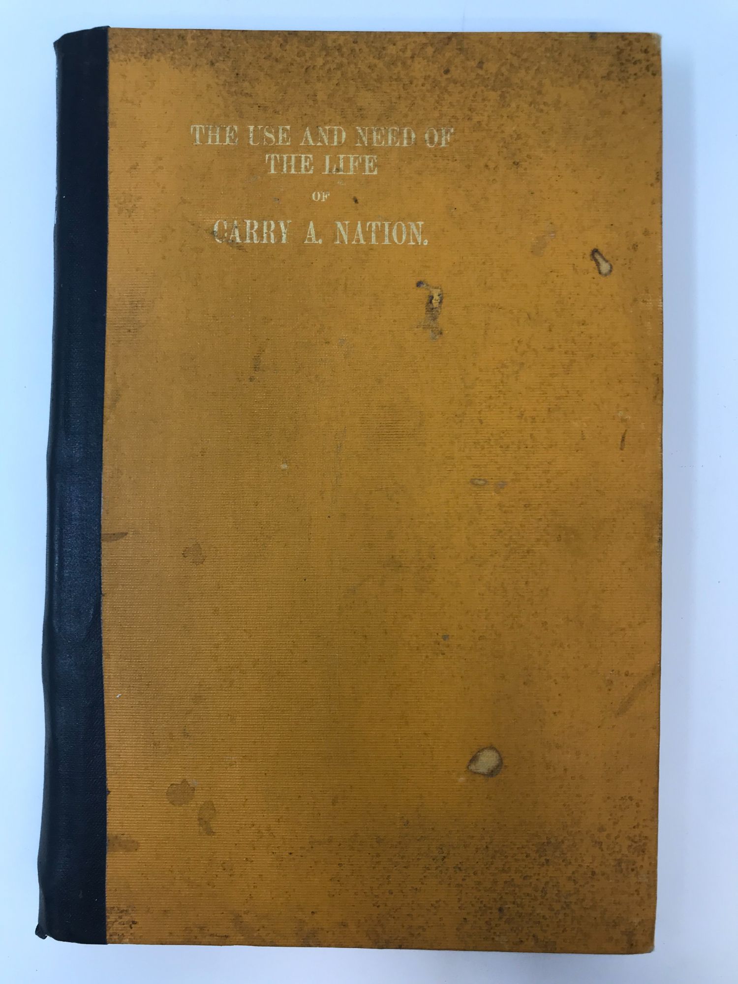 THE USE AND NEED OF THE LIFE OF CARRY A. NATION WRITTEN BY HERSELF by ...