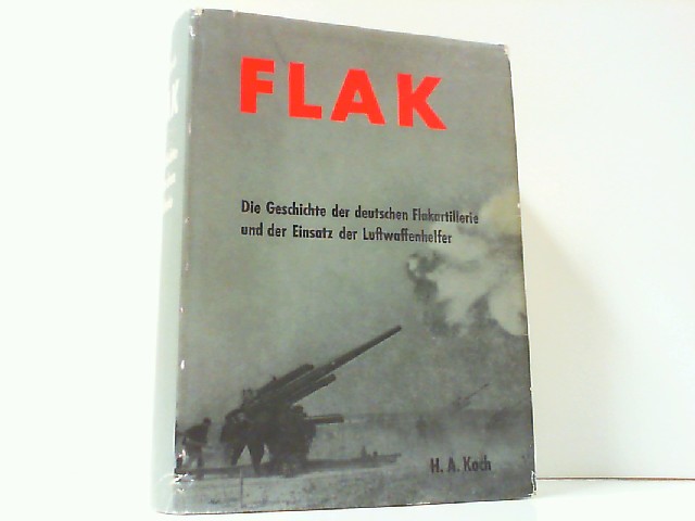 Flak - Die Geschichte der deutschen Flakartillerie und der Einsatz der ...