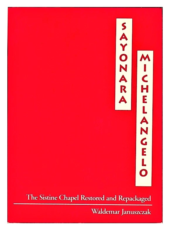 Sayonara, Michelangelo: The Sistine Chapel Restored And Repackaged by ... Sayonara, Michelangelo: The Sistine Chapel Restored And Repackaged by ...
