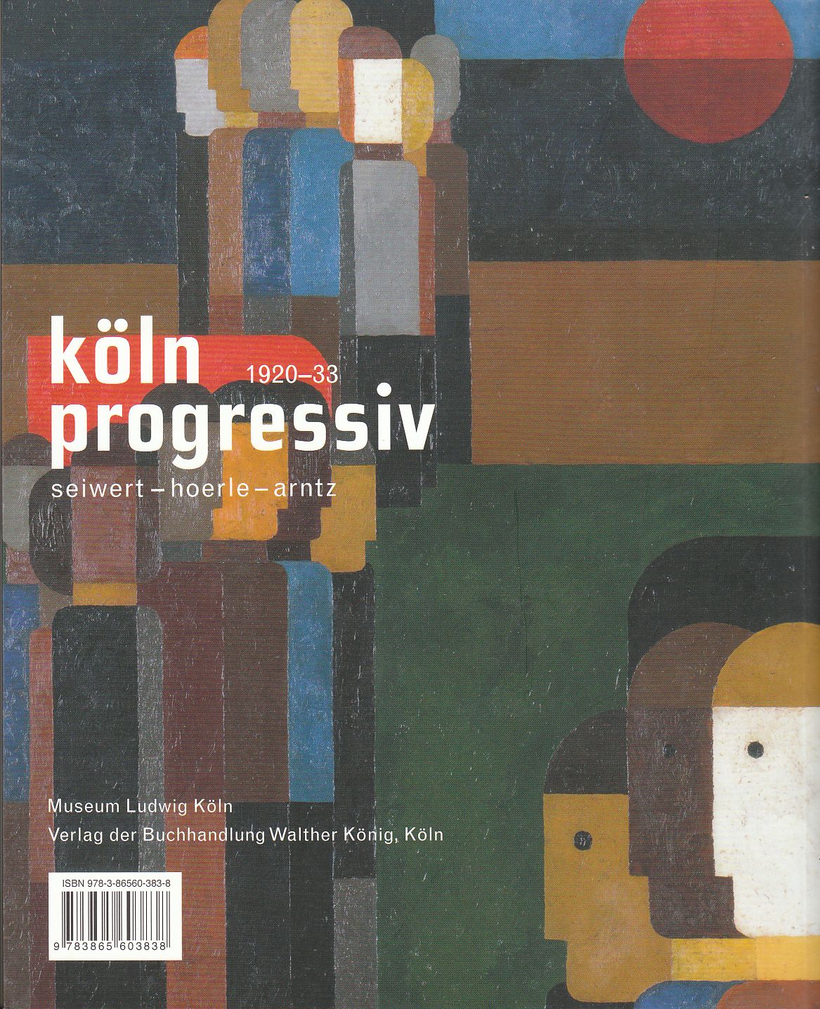 Koeln Progressiv 1920-33. Seiwert - Hoerle - Arntz von Roth, Lynette ...