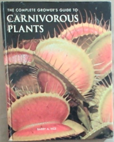 The Complete Grower's Guide to Carnivorous Plants by Rice, Barry A ...