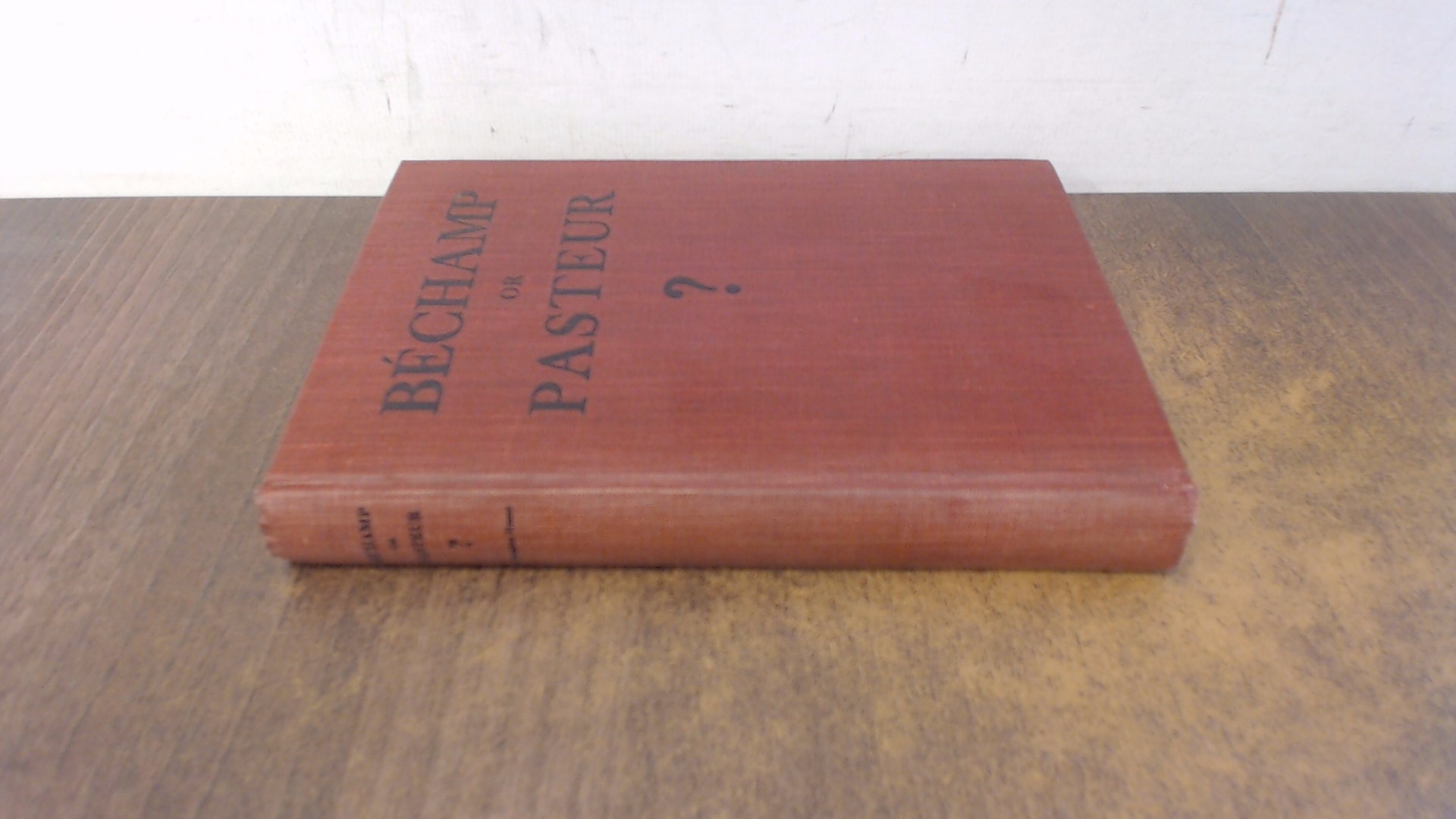 Bechamp Or Pasteur? A Lost Chapter In The History Of Biology. (1st ed ...