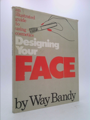 Designing Your Face: An Illustrated Guide to Using Cosmetics by Bandy ...