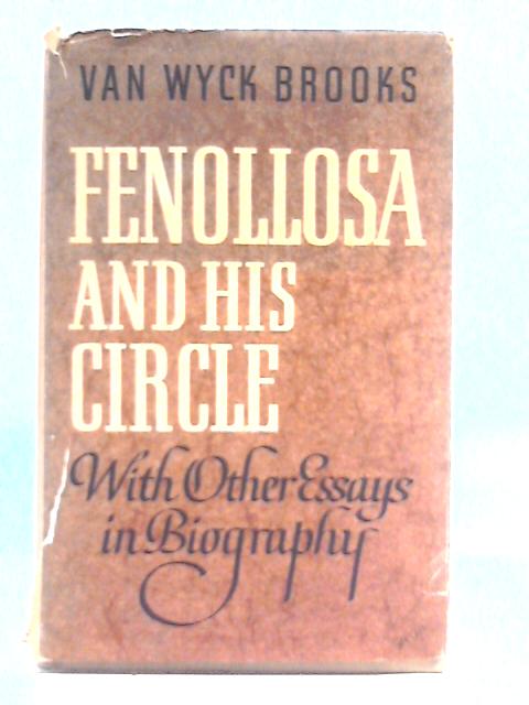 Fenollosa and His Circle: With Other Essays in Biography by Van Wyck ...