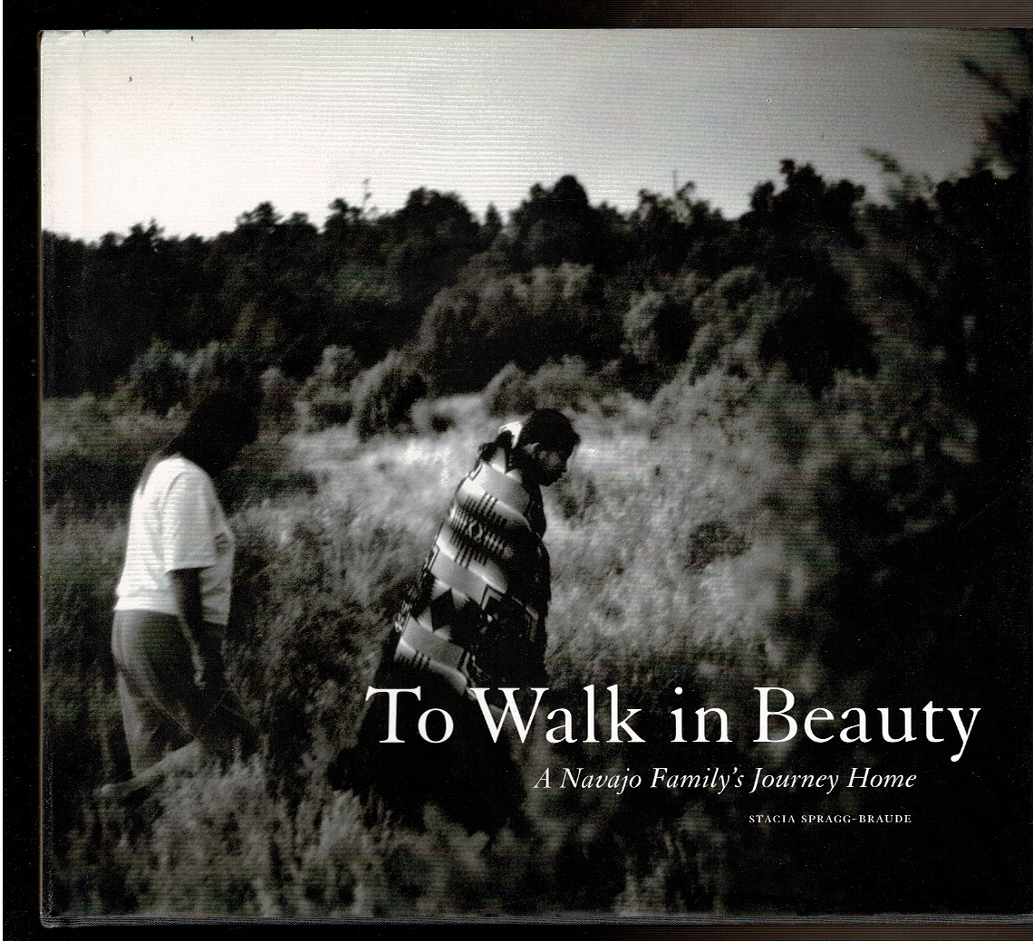 TO WALK IN BEAUTY A Navajo Family's Journey Home by Spragg-Braude ...