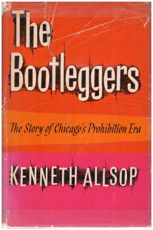 THE BOOTLEGGERS The Story of Chicago's Prohibition Era. by Allsop (Kenneth): Very Good Hardcover ...
