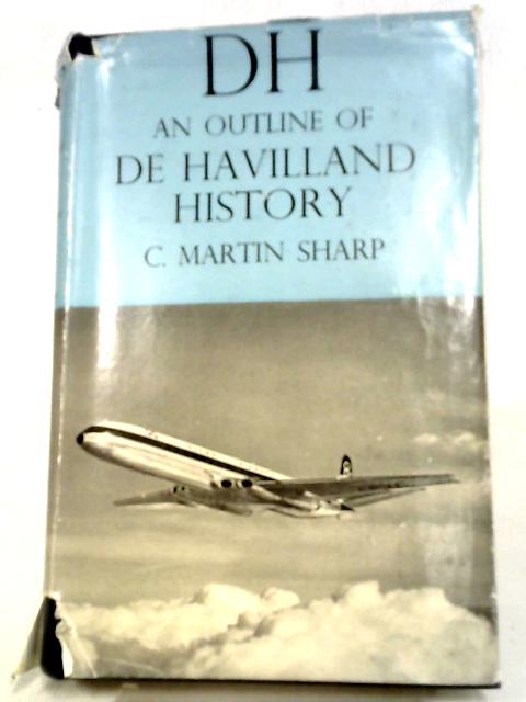 DH: An Outline of De Havilland History by C. Martin Sharp: Good (1960 ...