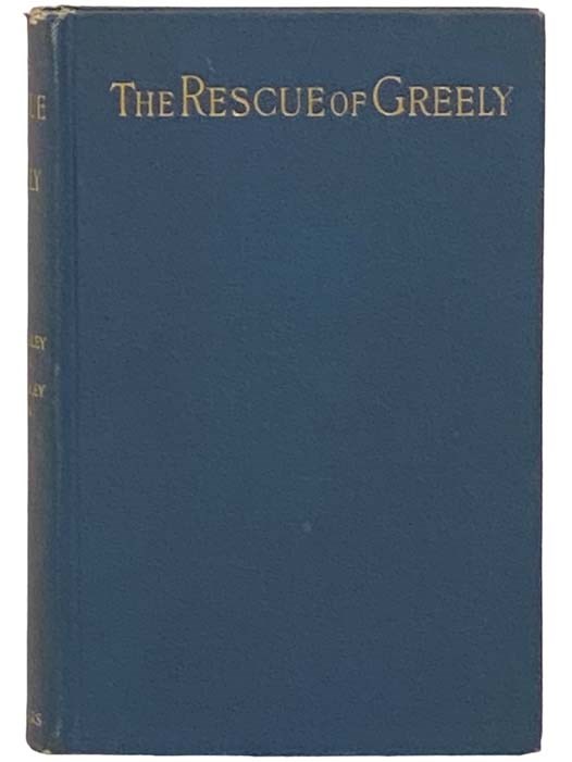 The Rescue of Greely, Illustrated from the Photographs and Maps of the ...